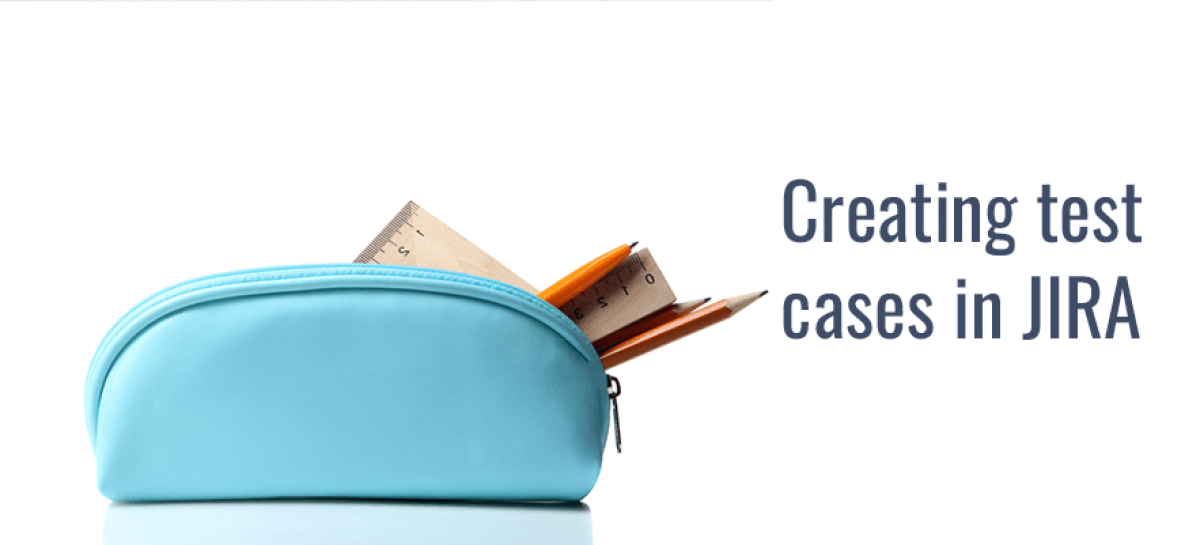 Test Case Creation In JIRA Best Practices QATestLab Blog